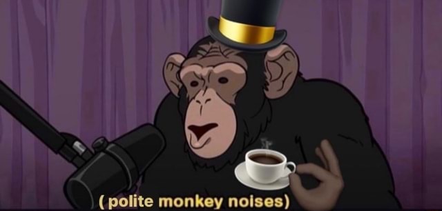 Polite monkey noises) - iFunny