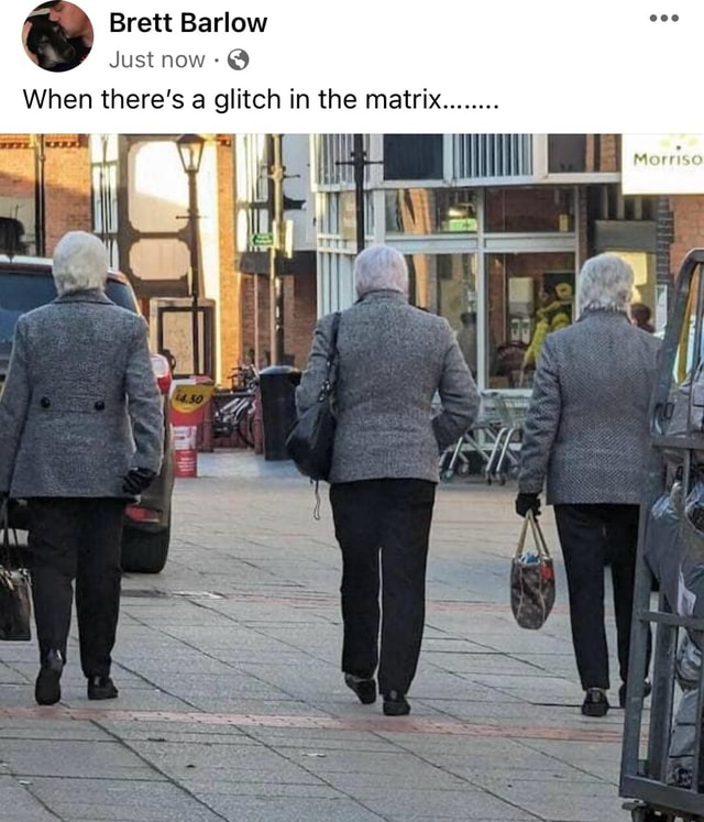 Brett Barlow see Just now @ When there's a glitch in the matrix ...