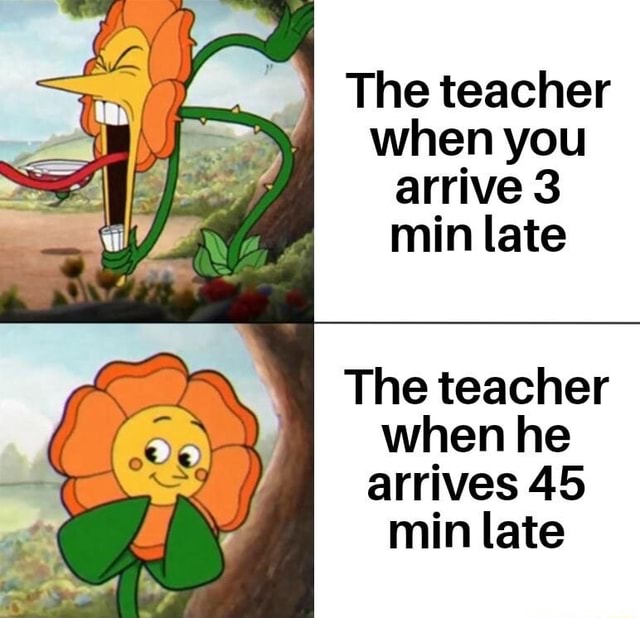 The Teacher When You Arrive 3 Min Late The Teacher When He Arrives 45