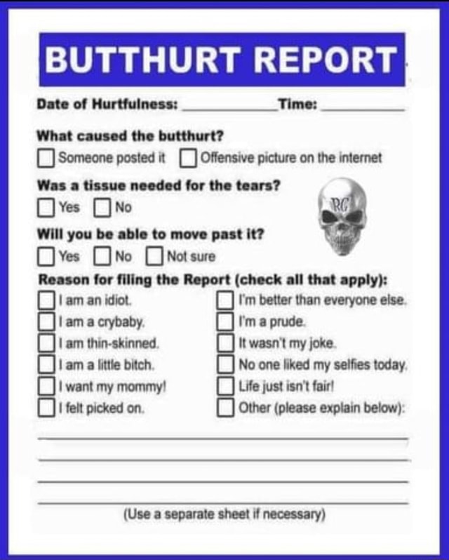 BUTTHURT REPORT I Date of Hurtfulness: Time: What caused the butthurt ...