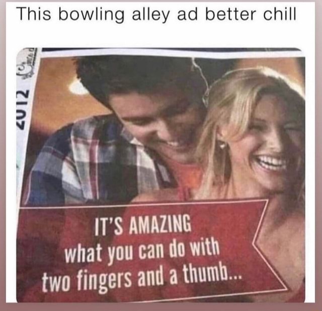 This bowling alley ad better chill IT'S AMAZING what you can do with ...