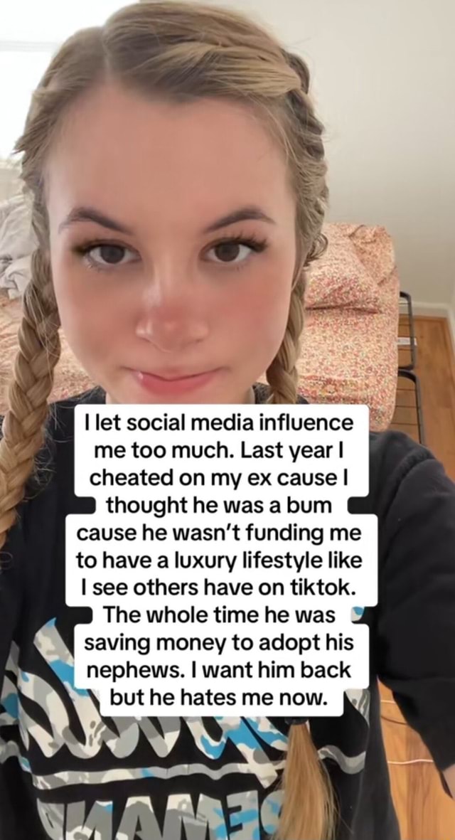 I I let social media influence me too much. Last year I cheated on my ...