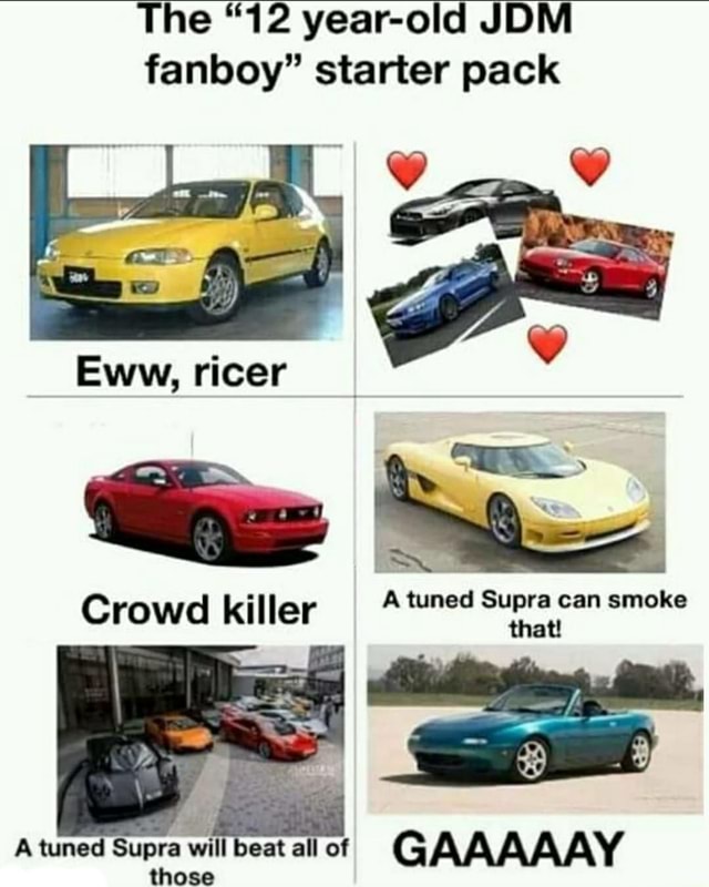 The "12 year-old JDM fanboy" starter pack Eww, ricer Crowd killer tuned ...