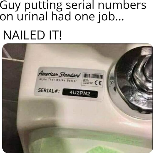 Guy putting serial numbers on urinal had one job... NAILED IT! - iFunny