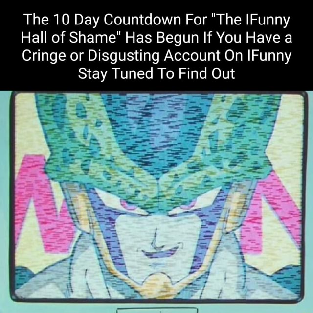 The 10 Day Countdown For "The IFunny Hall of Shame" Has Begun If You Have a Cringe or Disgusting ...