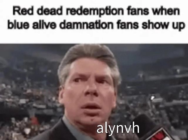 Red dead redemption fans when blue alive damnation fans show up alynvh ...