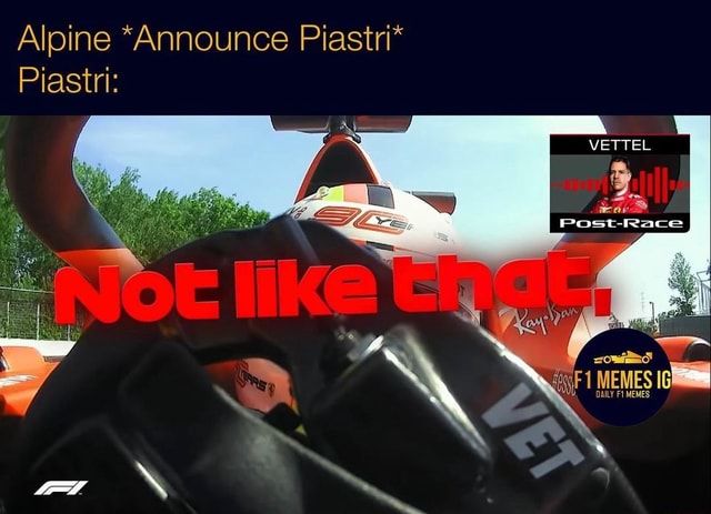 Alpine *Announce Piastri* Piastri: Post-Race ES MEMES DAILY MEMES - iFunny