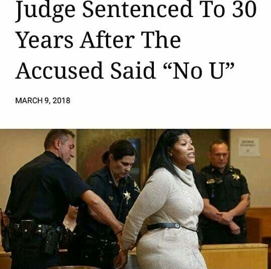 Judge Sentenced To 30 Years After The Accused Said "No U" MARCH 9, 2018 ...