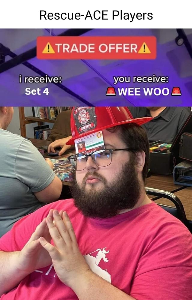 Rescue-ACE Players TRADE OFFER receive: you receive: Set 4 WEE WOO - iFunny