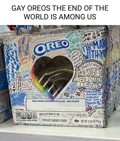 GAY OREOS THE END OF THE WORLD IS AMONG US - iFunny