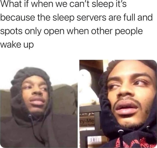 What Iv Wnen We Cant Sleep Its Because The Sleep Servers Are Full And Spots Only Open When
