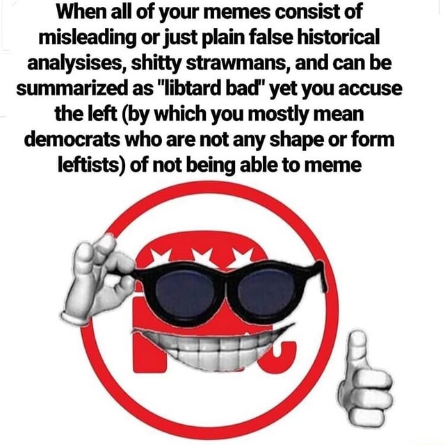 When all of your memes consist of misleading or just plain false ...