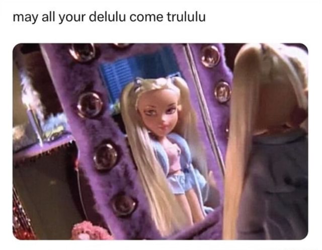 May all your delulu come trululu - iFunny