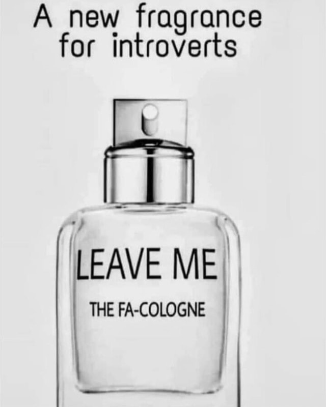 A new fragrance for introverts LEAVE ME THE FA-COLOGNE I - iFunny