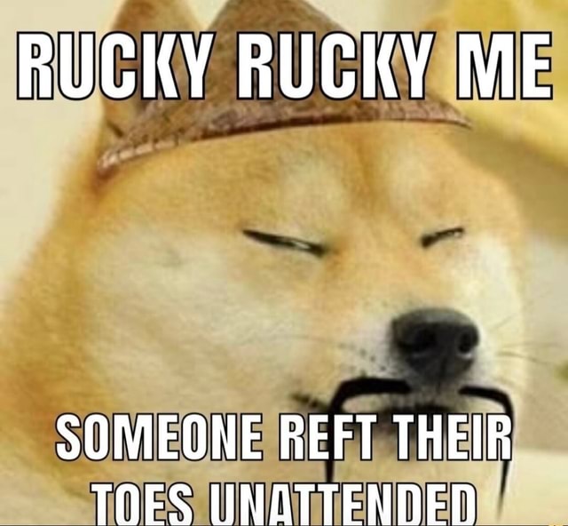 RUCKY RUCKY ME SOMEONE REFT THEIR TOES UNOTTENDED - iFunny
