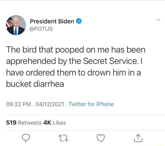 President Biden @ @POTUS The bird that pooped on me has been ...