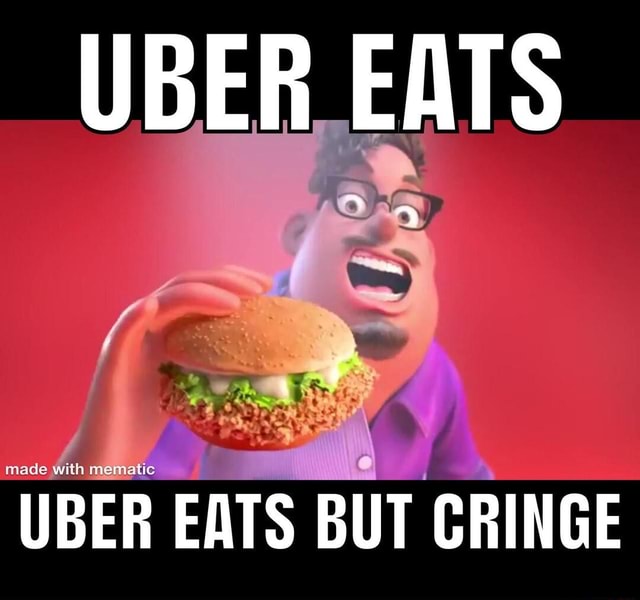UBER EATS with mematic EATS BUT CRINGE - iFunny