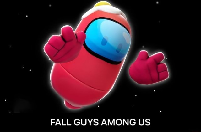 FALL GUYS AMONG US - FALL GUYS AMONG US - iFunny