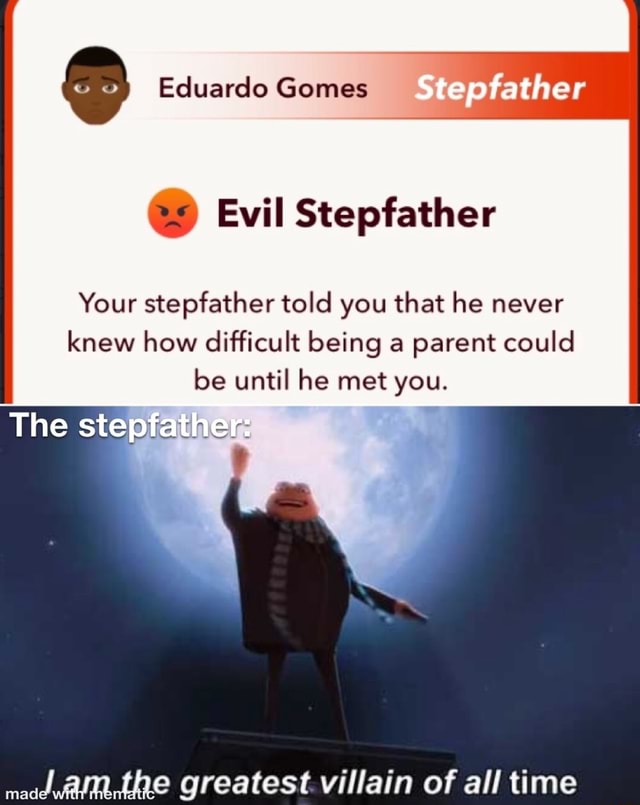 Evil Stepfather Your stepfather told you that he never knew how ...