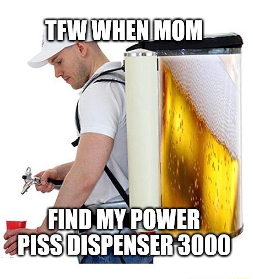 FIND MY POWER PISS DISPENSER 3000 - iFunny