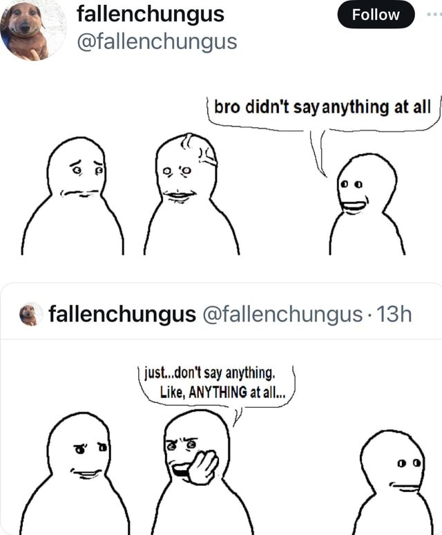 Fallenchungus @fallenchungus bro didn't say anything at all I ...