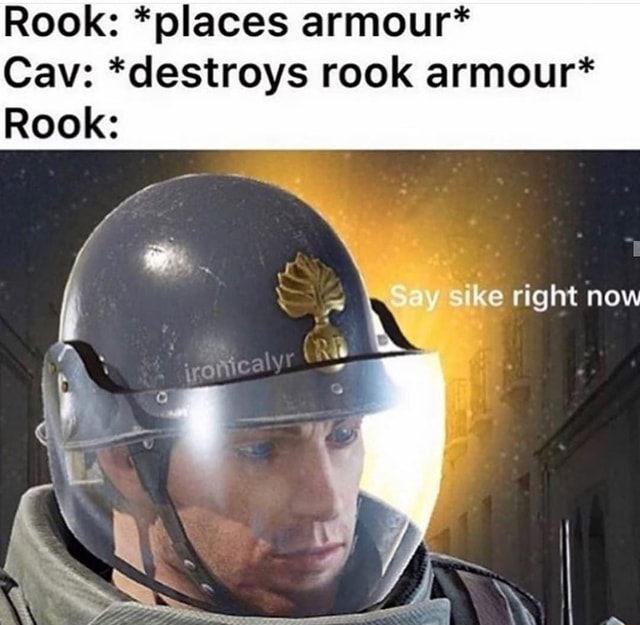 Rook: *places armour* Cavs *destroys rook armour* Rooks