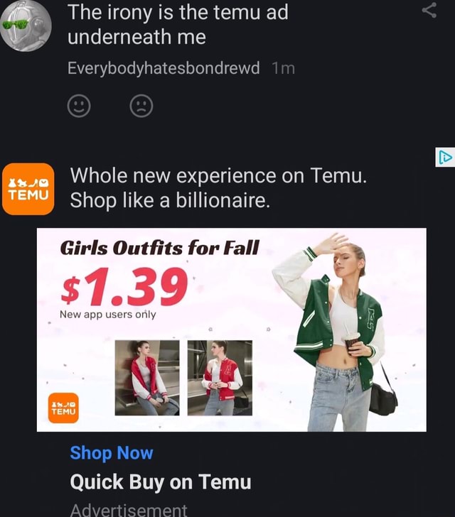 The irony is the temu ad underneath me Everybodyhatesbondrewd 0) Whole ...
