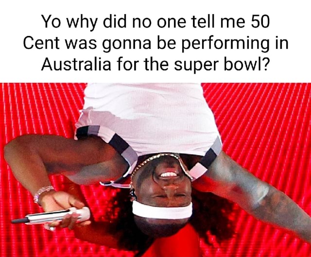 Yo why did no one tell me 50 Cent was gonna be performing in Australia ...
