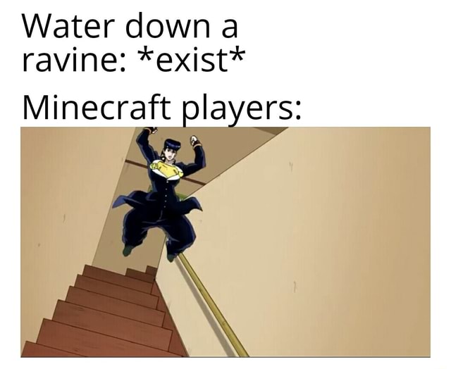 Water down a ravine: *exist* Minecraft players: - iFunny