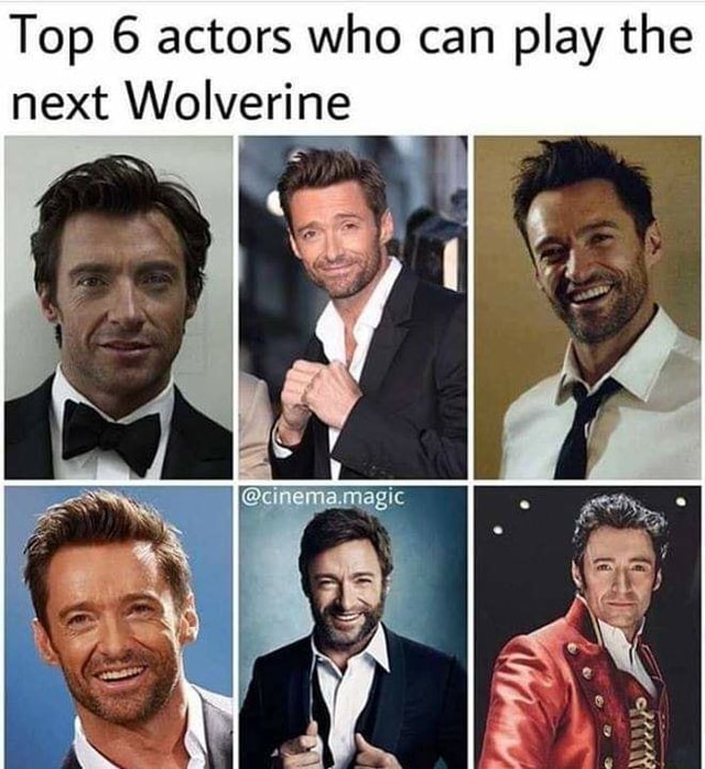 Top 6 actors who can play the next Wolverine 6 - iFunny