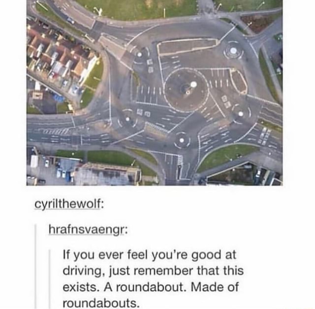 If feel you're good at exists. A roundabout. Made of roundabouts. - iFunny