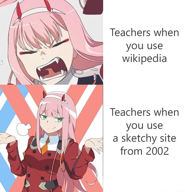 Teachers when you use wikipedia Teachers when you use a sketchy site ...
