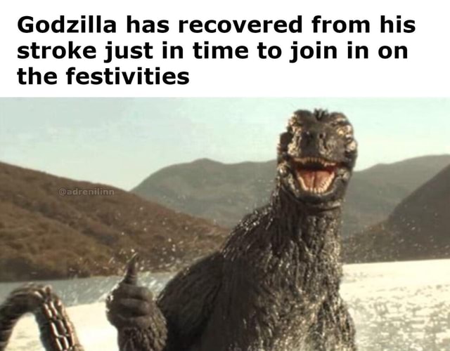 Godzilla has recovered from his stroke just in time to join in on the ...