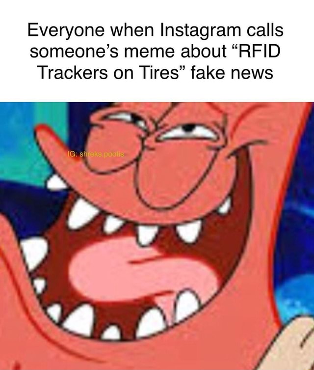 Everyone when Instagram calls someone's meme about "RFID Trackers on ...