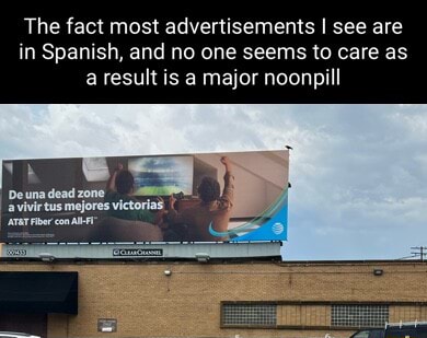 The fact most advertisements I see are in Spanish, and no one seems to ...