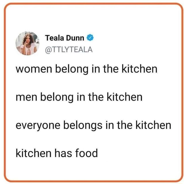 Teala Dunn @TTLYTEALA women belong in the kitchen men belong in the ...
