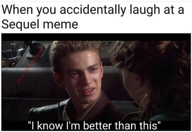 When you accidentally laugh at a Sequel meme - iFunny