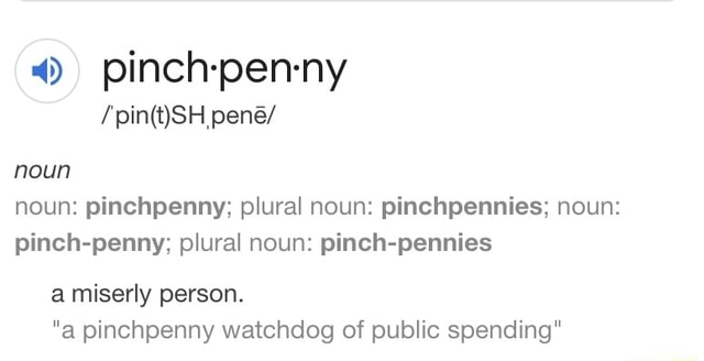 Pinch-pen-ny pene/ noun noun: pinchpenny; plural noun: pinchpennies ...