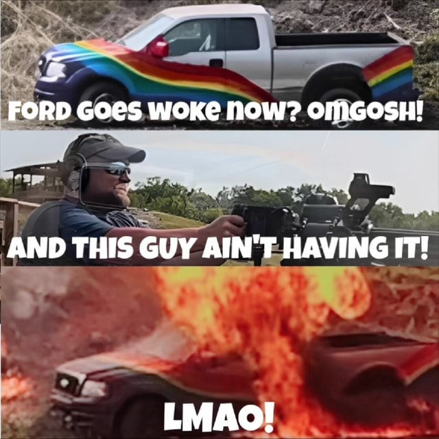 FORD GOeS WOKE NOW? OMGOSH! AND THIS GUY AIN'T HAVING IT! LMAO ...
