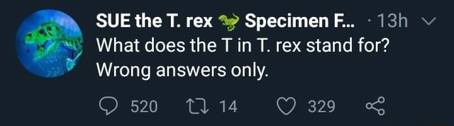 AA What does the T in T. rex stand for? - iFunny