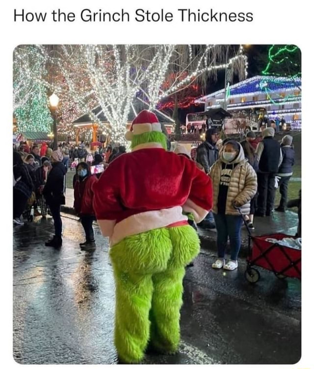 How the Grinch Stole Thickness - iFunny