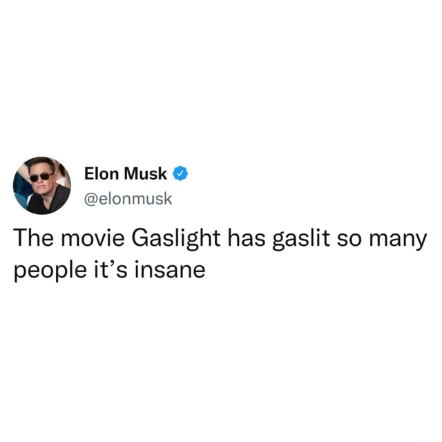 Elon Musk The movie Gaslight has gaslit so many people it's insane - iFunny