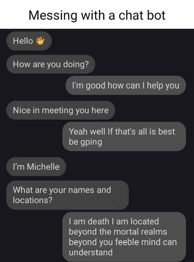 Messing with a chat bot Hello How are you doing? I'm good how can I ...