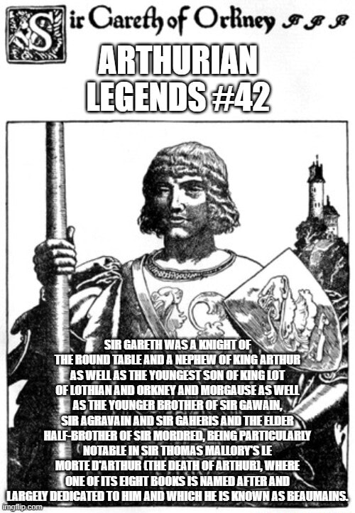 Sir Gareth was a Knight of the Round Table and a nephew of King Arthur ...