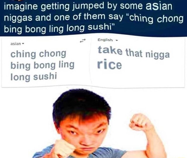 Ima'gine getting jumped by some asian niggas and one of them .Sfªy ...