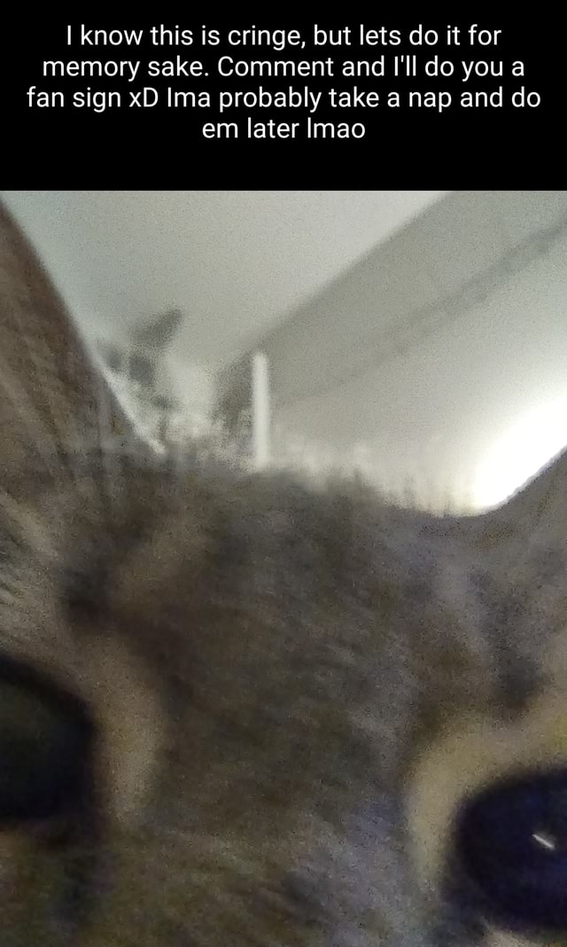 I know this is cringe, but lets do it for memory sake. Comment and I'll ...