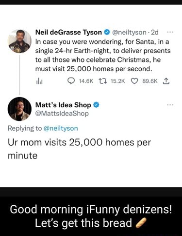 Neil deGrasse Tyson @neiltyson In case you were wondering, for Santa ...