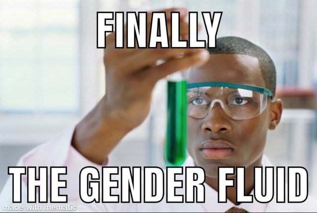FINALLY THE GENDER FLUID ade with mematic - iFunny