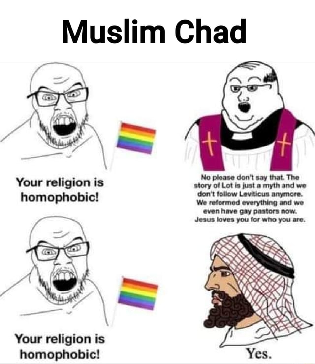 Muslim Chad No please don't that. The Your religion is of end ...