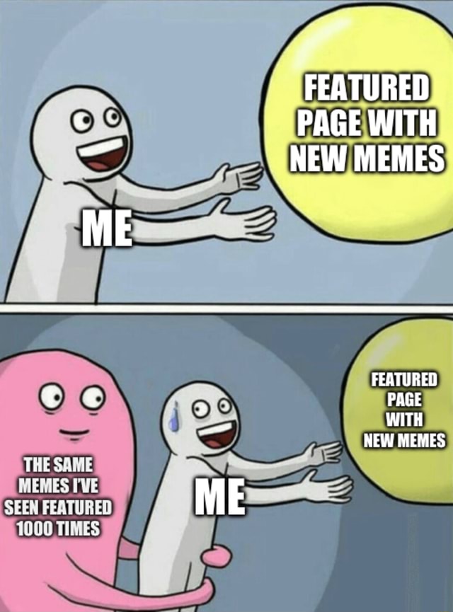 FEATURED PAGE WITH NEW MEMES ME FEATURED PAGE WITH NEW MEMES THE SAME ...